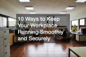 10 Ways to Keep Your Workplace Running Smoothly and Securely - The ...